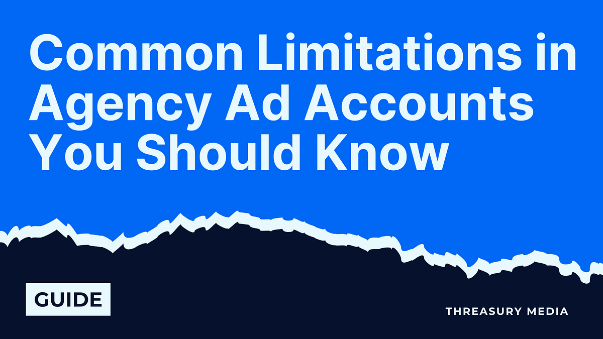 Understanding Limitations in Agency Ad Accounts | by Threasury Media ...