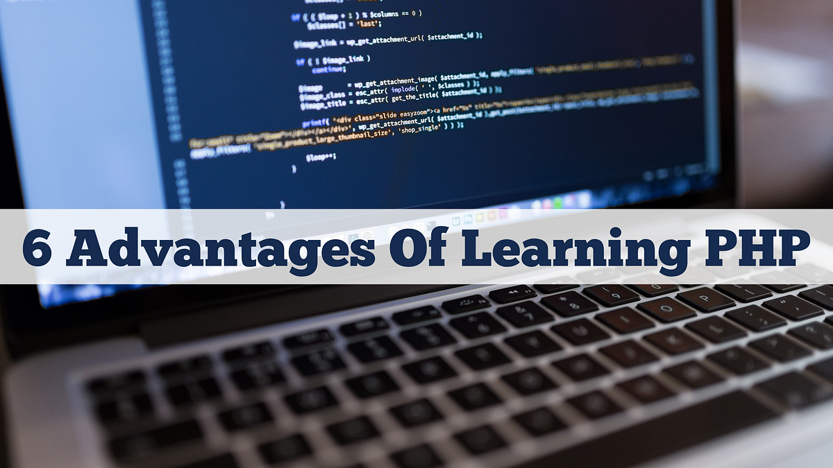 6 advantages of learning PHP. PHP is a popular programming language ...