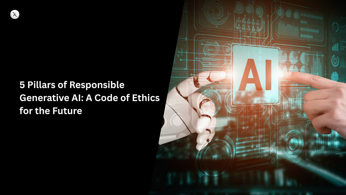5 Pillars of Responsible Generative AI: A Code of Ethics for the Future ...