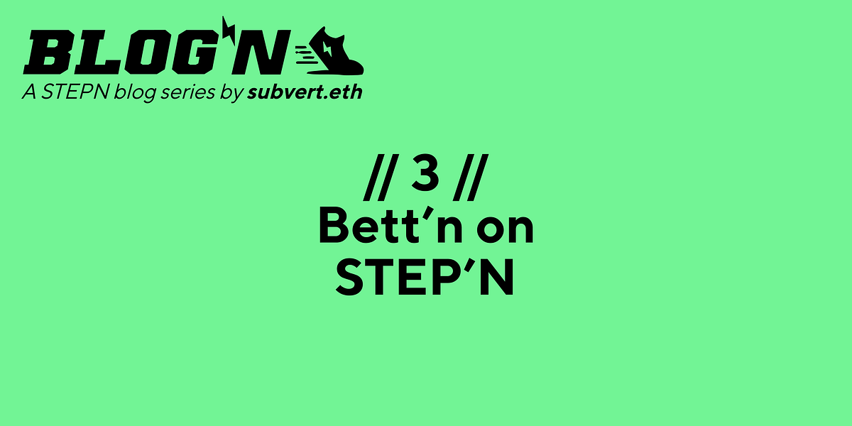 BLOG’N #3 — Aces up the STEPN sleeve | by subvert | Medium