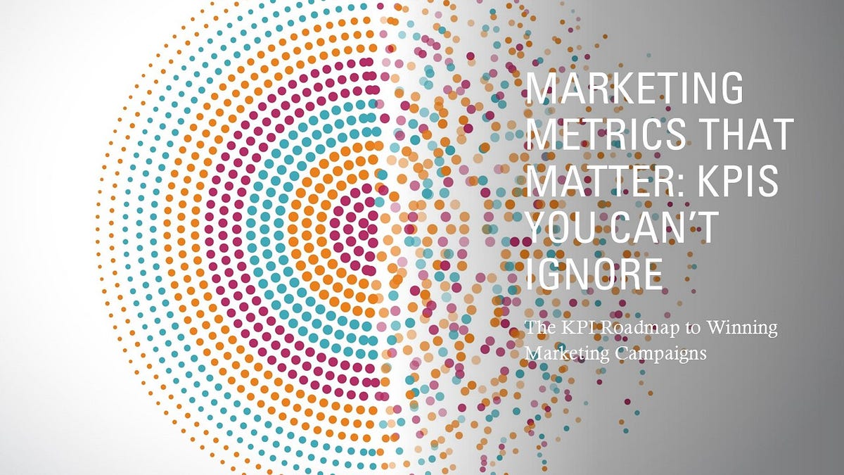 Marketing Metrics That Matter: KPIs You Can’t Ignore | by Stefania ...