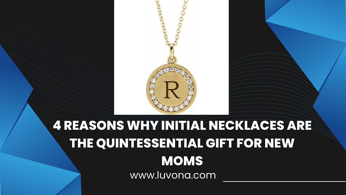 4 Reasons Why Initial Necklaces Are the Quintessential Gift for New ...