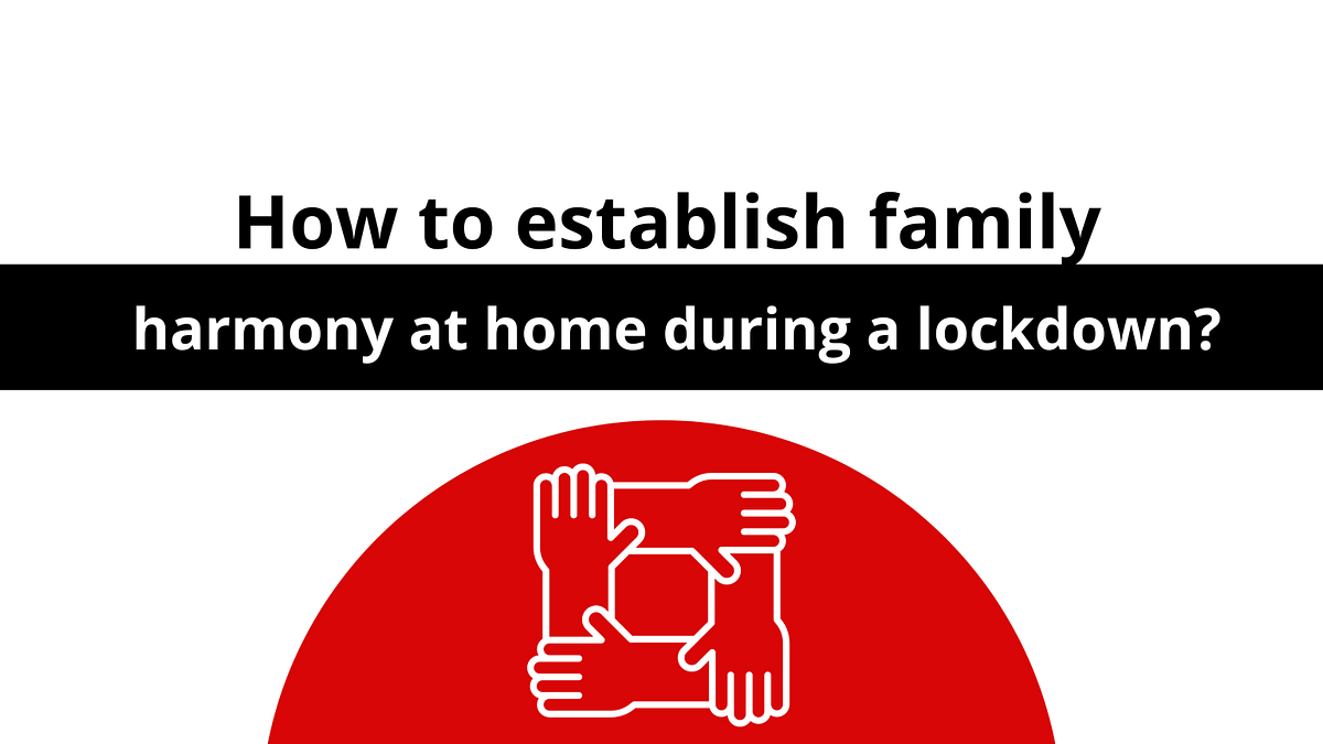 4 Ways to establish family harmony at home during a lockdown? | by ...