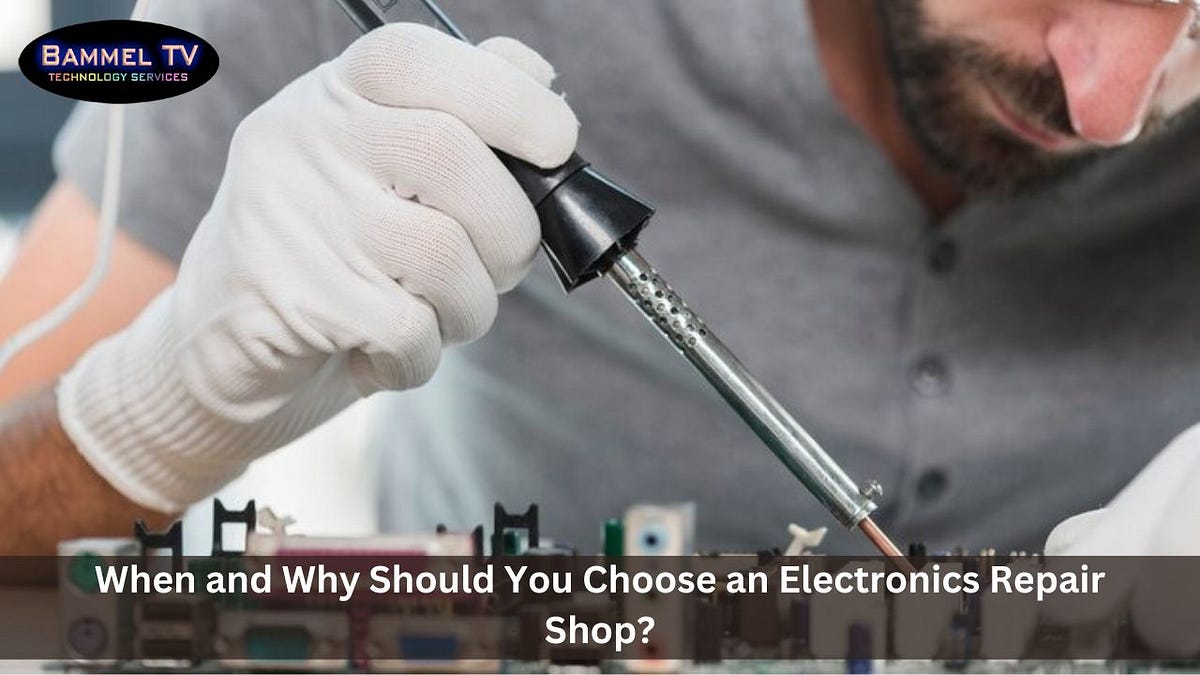 When and Why Should You Choose an Electronics Repair Shop? - Lisa Max ...