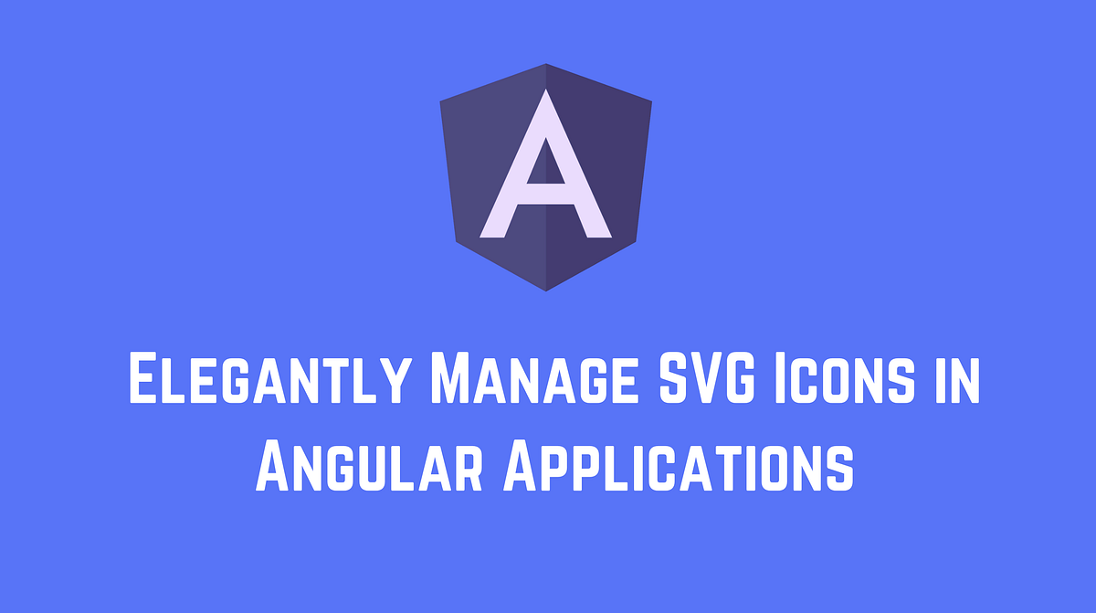 Elegantly Manage SVG Icons in Angular Applications | by Netanel Basal ...