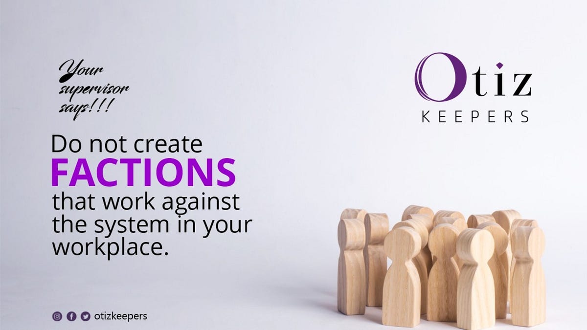 Do not create factions that work against the system in your workplace ...