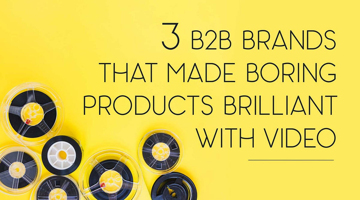 3 B2B Brands That Made Boring Products Brilliant With Video | by HIPB2B ...