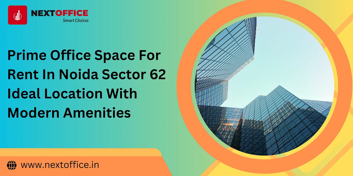 Prime Office Space for Rent In Noida Sector 62 Ideal Location, Modern ...