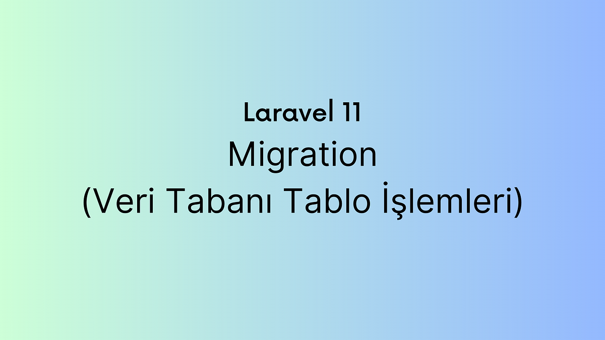 Laravel 11 — Migration : Veri Tabanı Tablo İşlemleri - Mustafa Cankaya - Medium