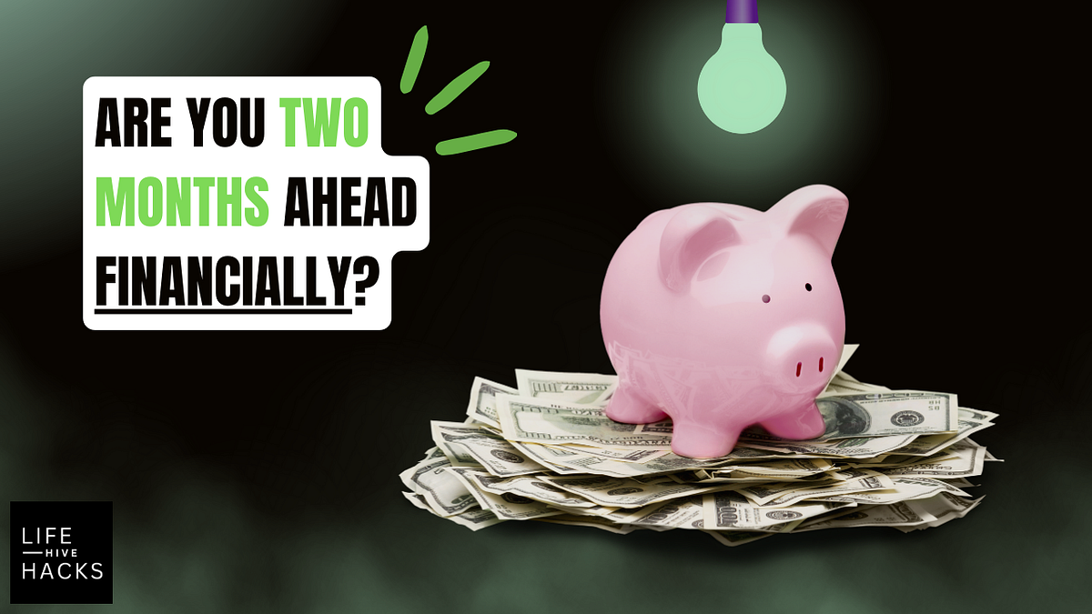 Are You Two Months Ahead Financially? | by Emmanuel Morales | Life Hacks Hive