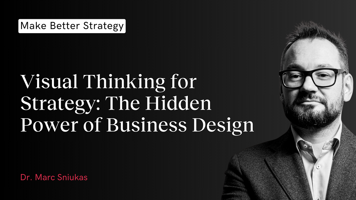 Visual Thinking for Strategy — The Hidden Power of Business Design | by ...