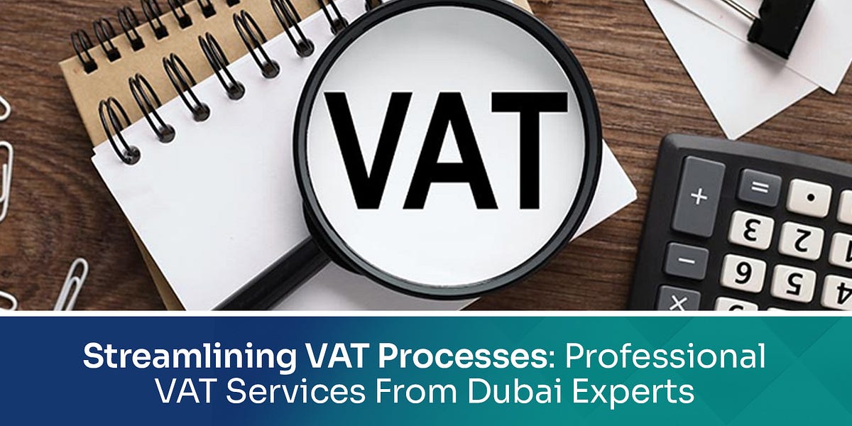 Streamlining VAT Processes: Professional VAT Services From Dubai ...
