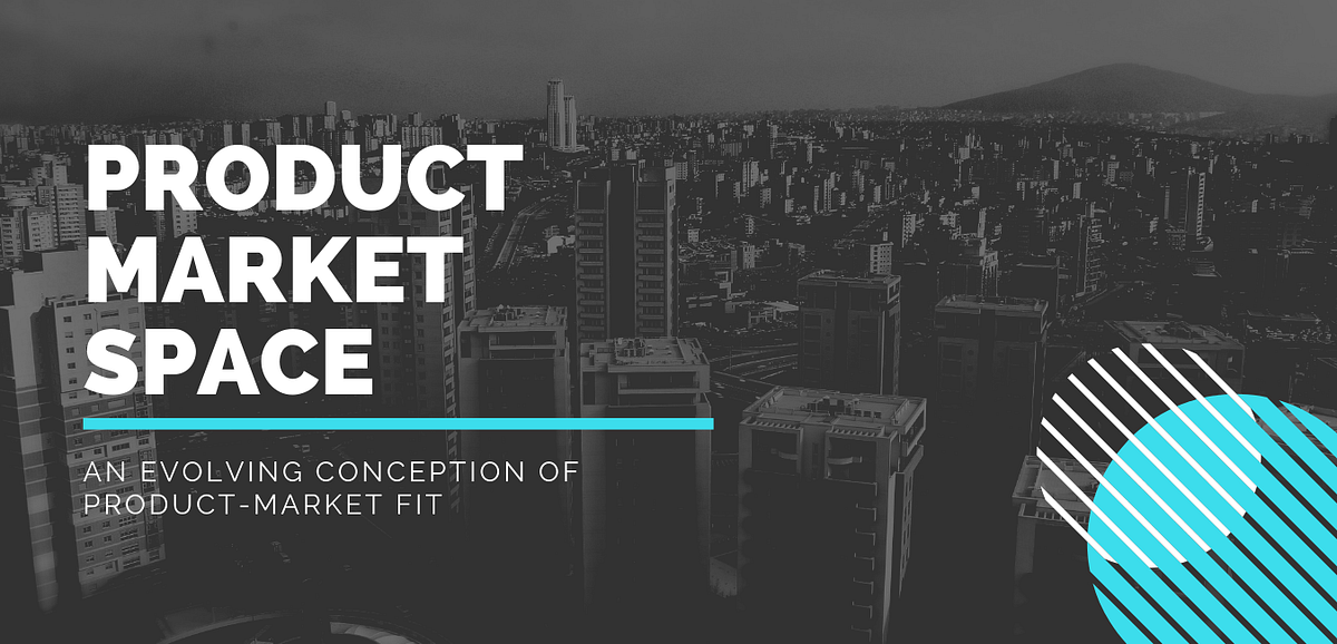 Product Market Space: An Evolving Conception of Product-Market Fit | by ...