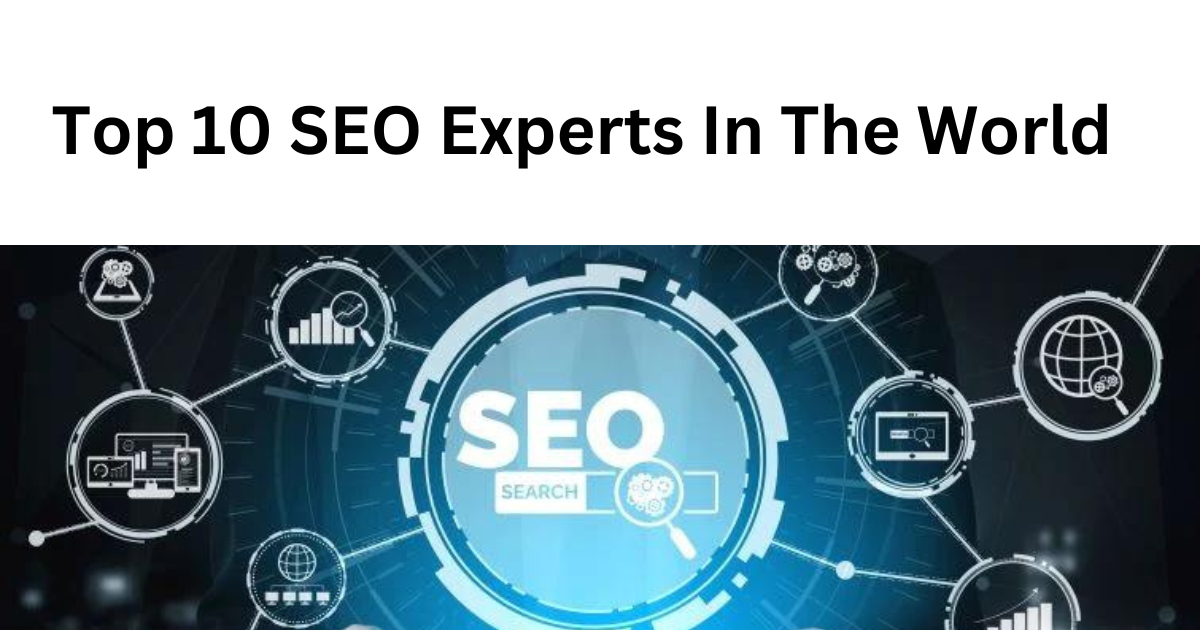 Top 10 SEO Experts In The World. In the fast-evolving digital landscape ...