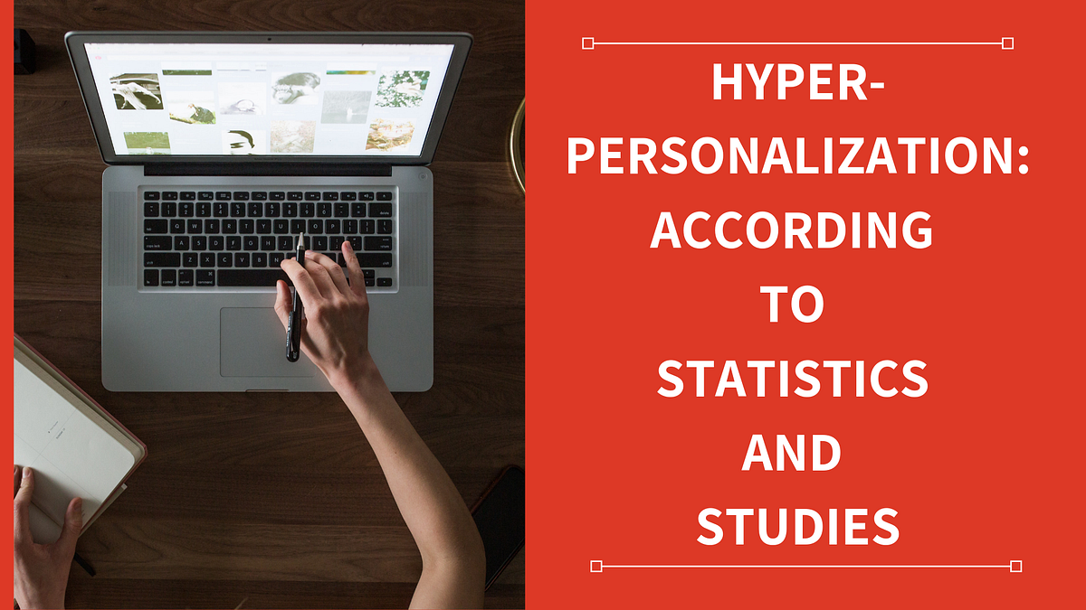 Hyper-personalization: According to Statistics and studies | by ...