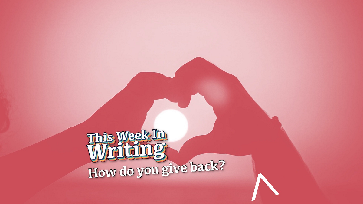How Do You Give Back?. This Week In Writing, we celebrate… | by Justin ...