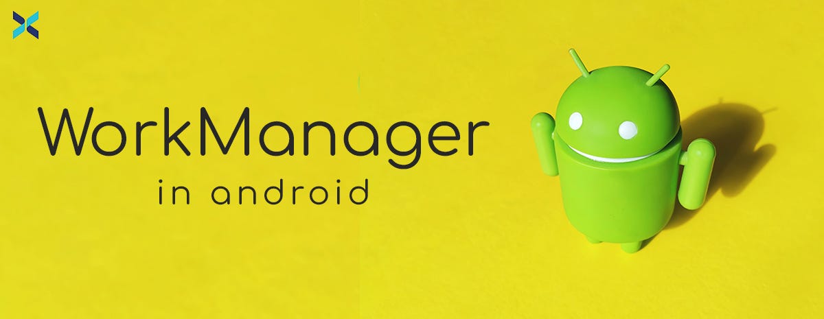 WorkManager in Android. What is a WorkManager? | by Expert App Devs | Medium