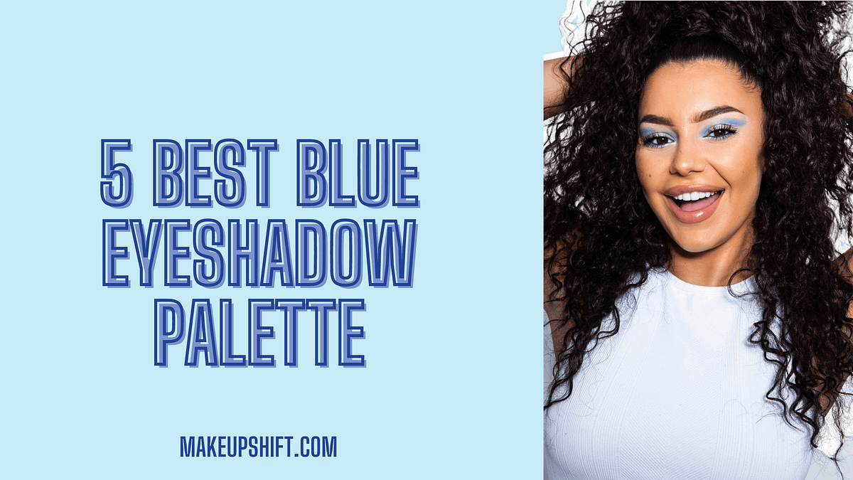 5 Best 5 Best Blue Eyeshadow Palette - MakeupShift - Medium