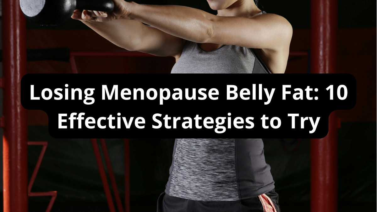 Losing Menopause Belly Fat: 10 Effective Strategies to Try | by Eva ...