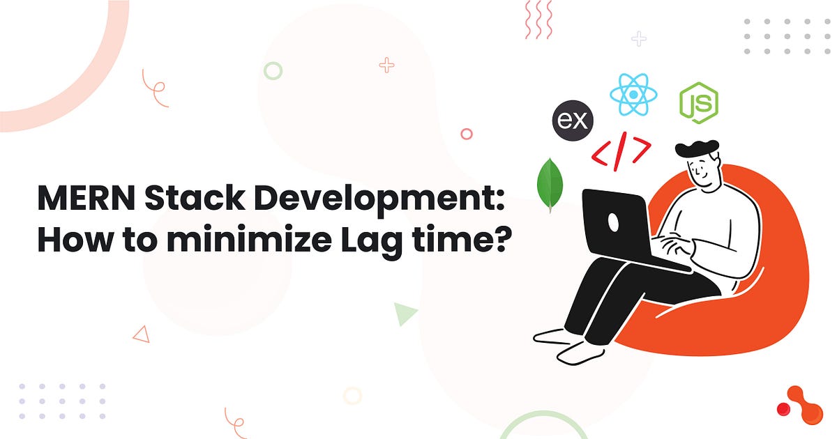 MERN Stack Development: How to minimize Lag time? | by Ahmed Ginani | Medium