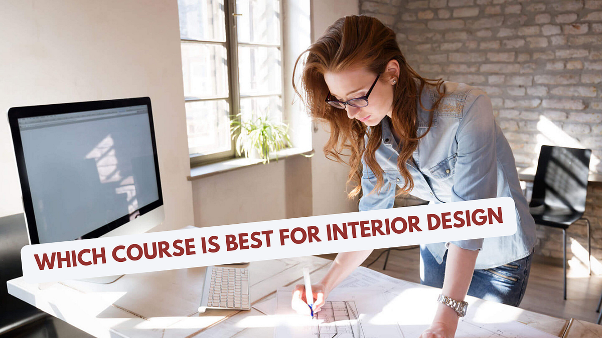 WHICH COURSE IS BEST FOR INTERIOR DESIGNING? | by ivsindia | Medium