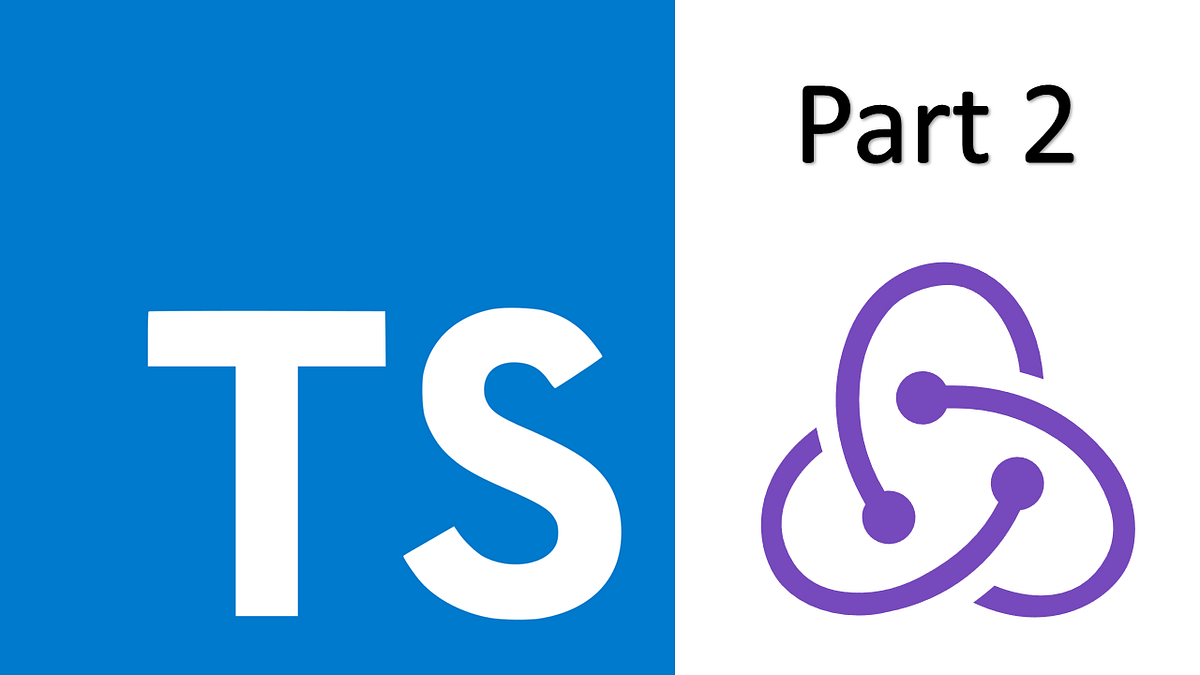 Writing A Simple React Redux App With Typescript — Part 2 By Zac Tolley Scropt Medium