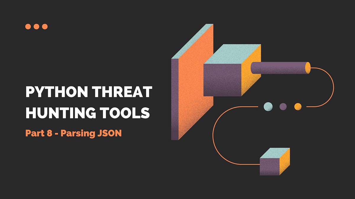 Python Threat Hunting Tools Part 8 — Parsing Json By Adam Goss Infosec Write Ups