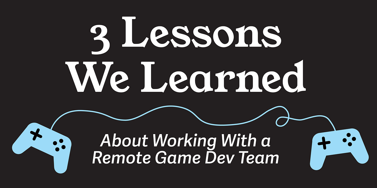 3 Lessons we learned about working with a remote game dev team | by ...