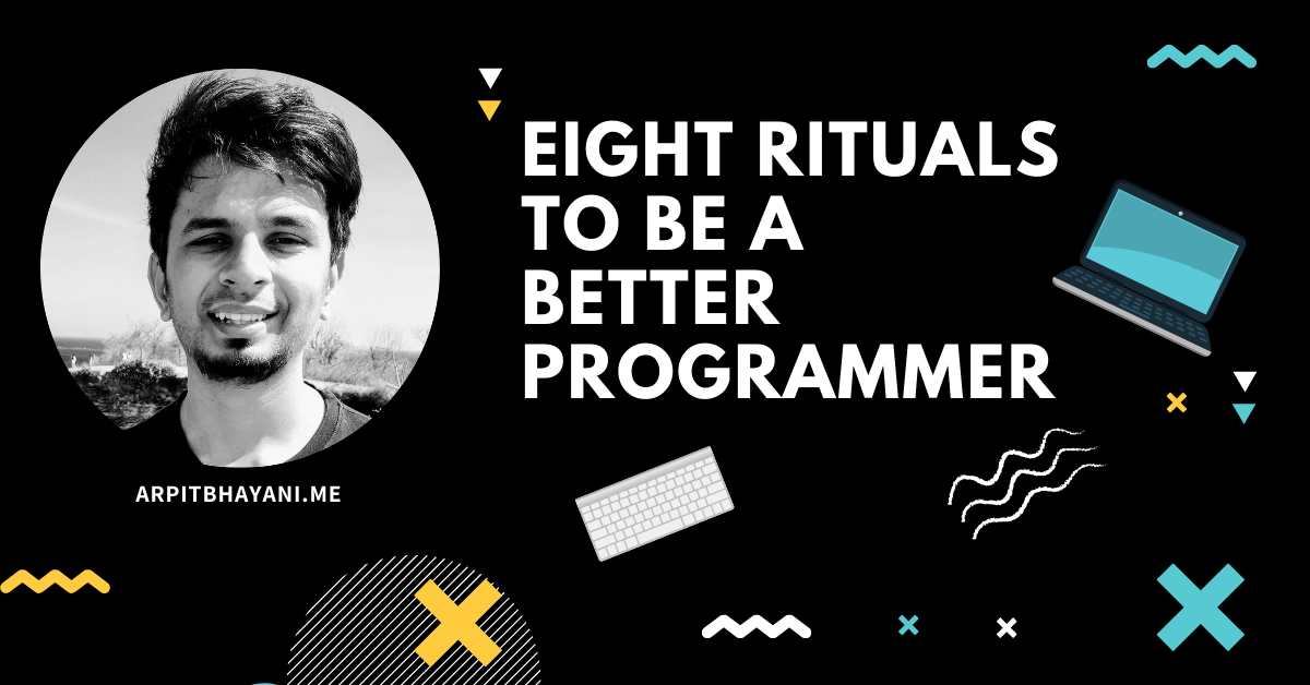 Eight rituals to be a better programmer | by Arpit | Medium