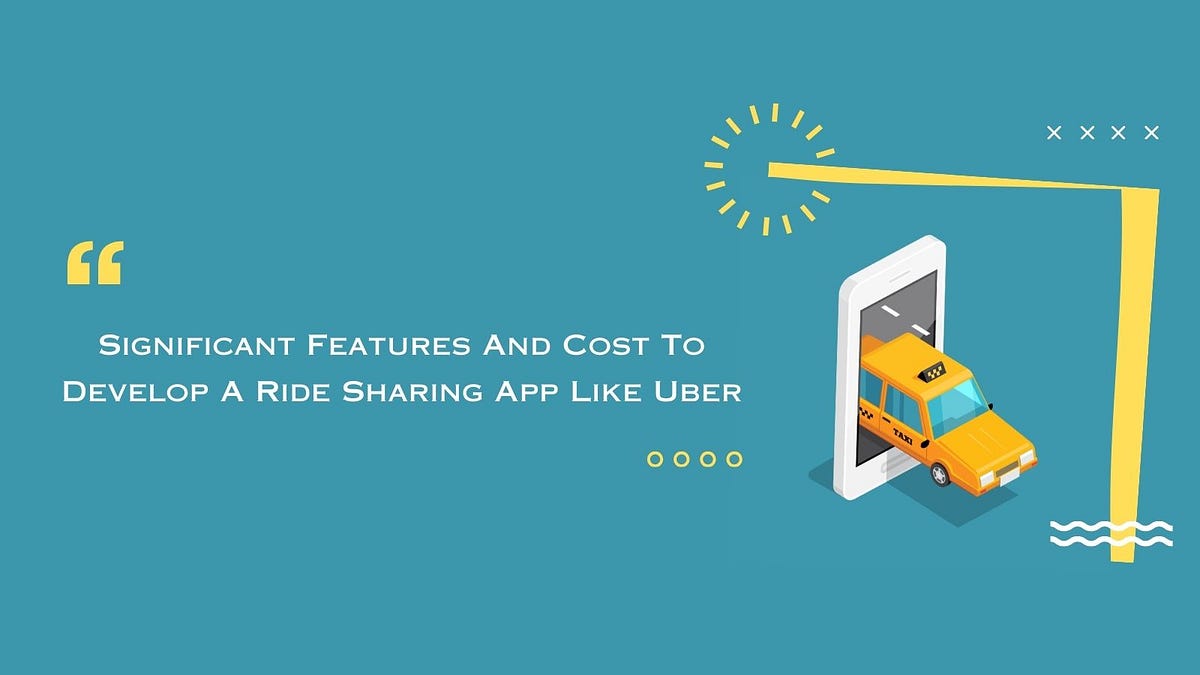 Significant Features And Cost To Develop A Ride Sharing App Like Uber ...