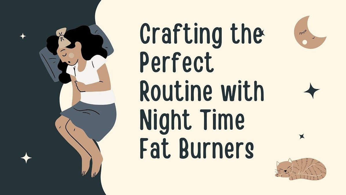 Crafting the Perfect Routine with Night Time Fat Burners | by Layla ...