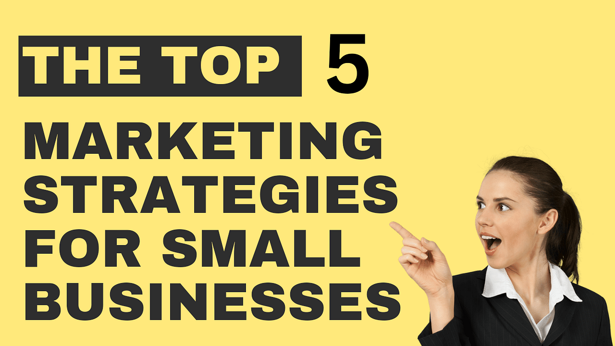 The Top 5 Marketing Strategies for Small Businesses | by TheBusinessInsider | Medium