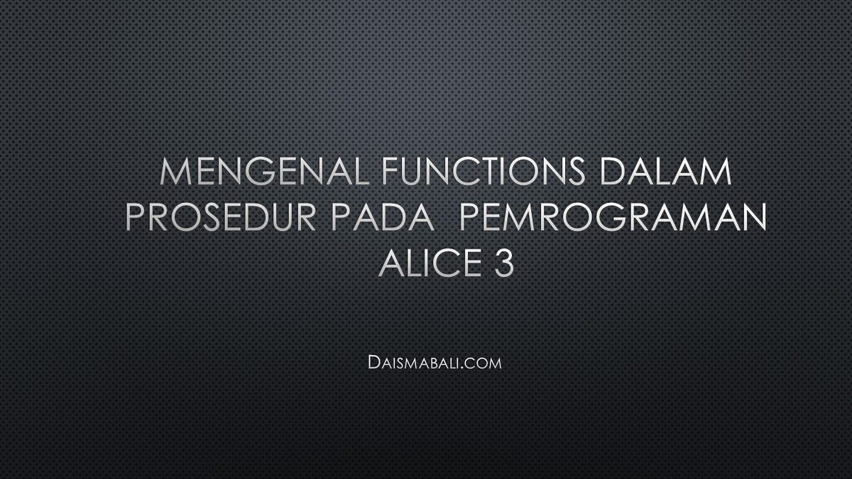Mengenal Functions dalam Prosedur pada Pemrograman Alice 3 | by Daisma ...