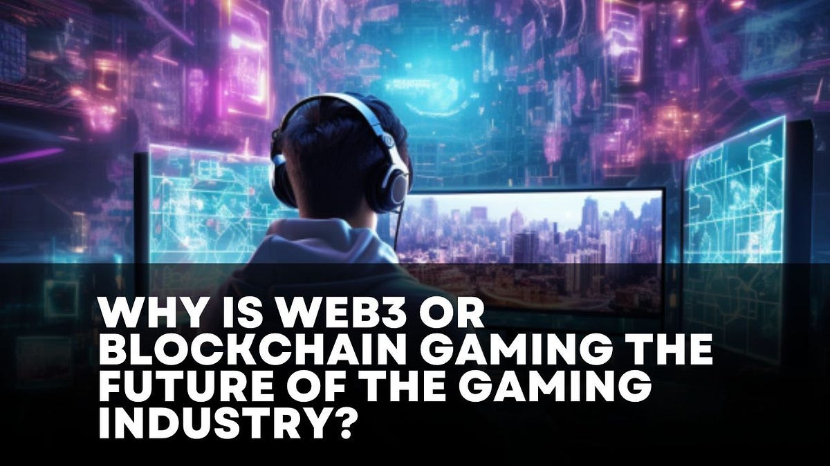 Why is Web3 or Blockchain Gaming the Future of the Gaming Industry ...