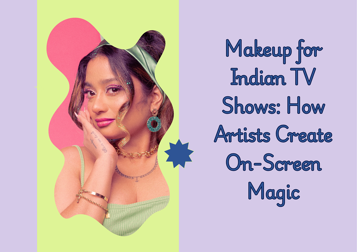 Makeup for Indian TV Shows: How Artists Create On-Screen Magic | by ...