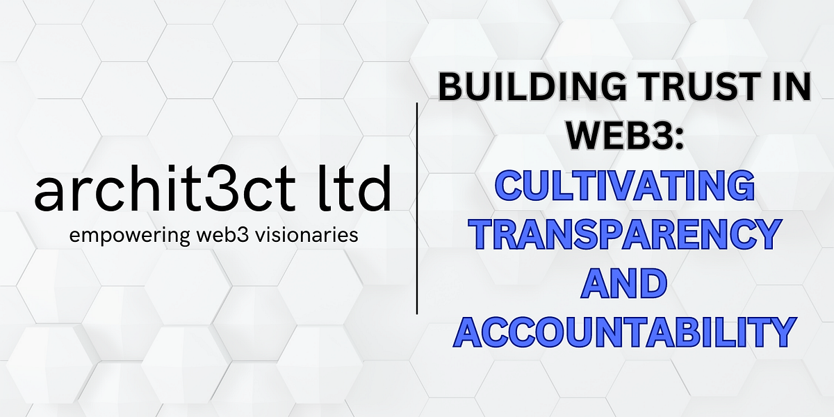 Building Trust in Web3: Cultivating Transparency and Accountability ...