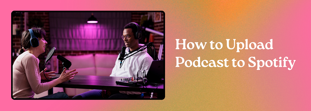 The Beginner’s Guide to Uploading a Podcast to Spotify | by Tony's Video Blog | Medium
