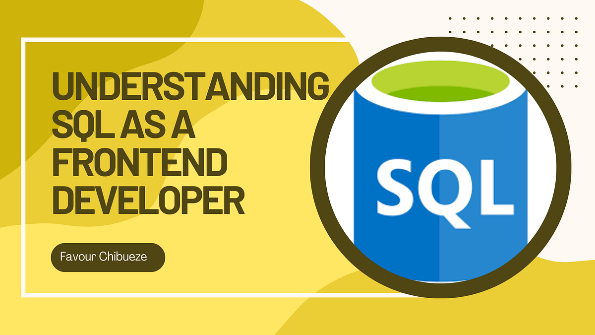 Understanding SQL as a Frontend Developer | by Favour Chibueze | Medium