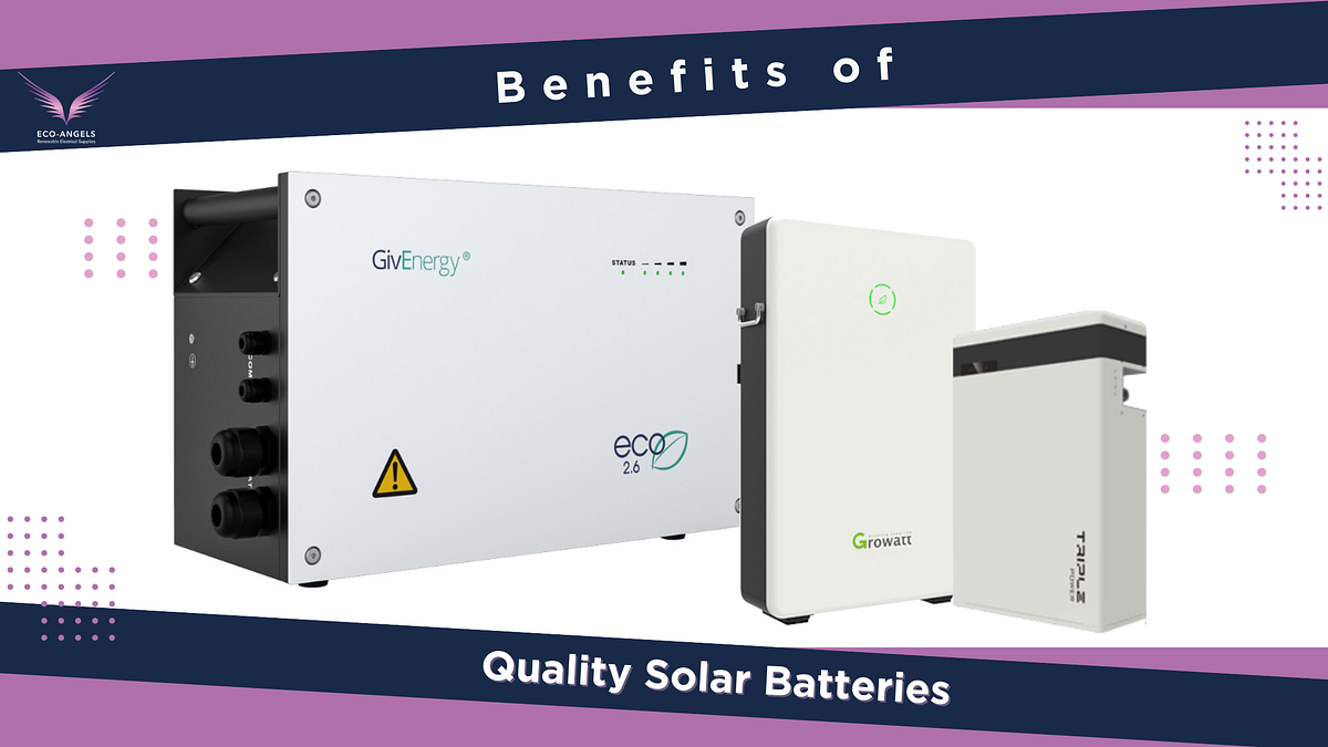 What Are the Benefits You Can Get From Quality Solar Batteries? Know ...