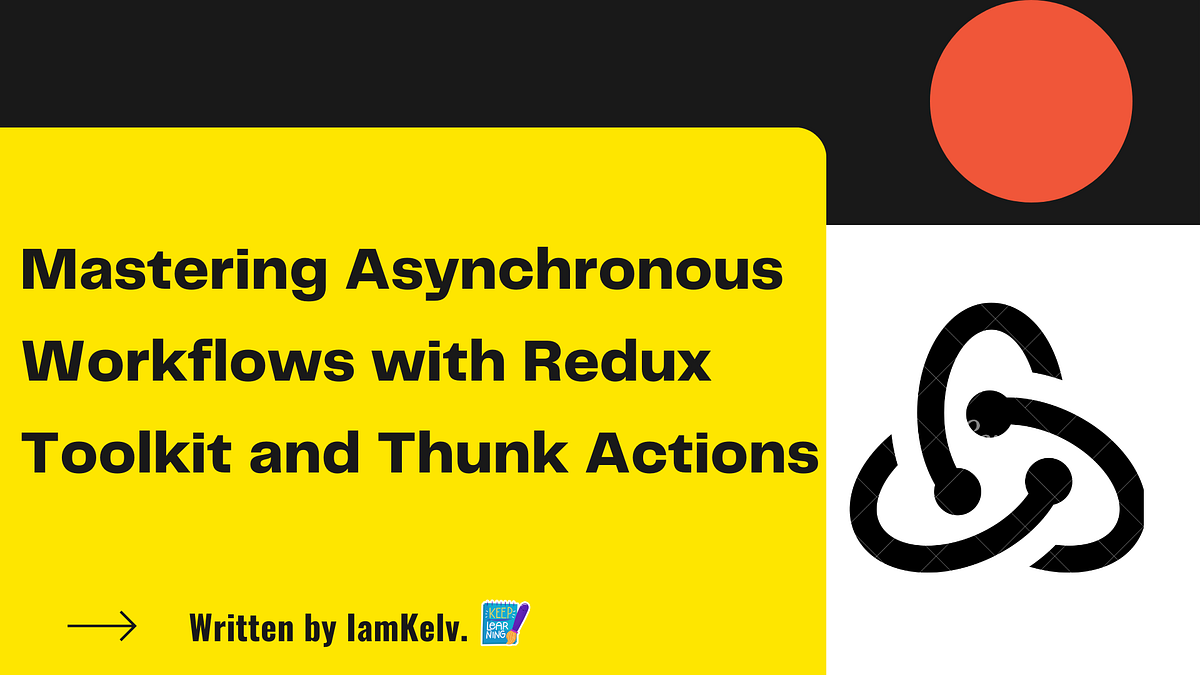 Mastering Asynchronous Workflows with Redux Toolkit and Thunk Actions ...