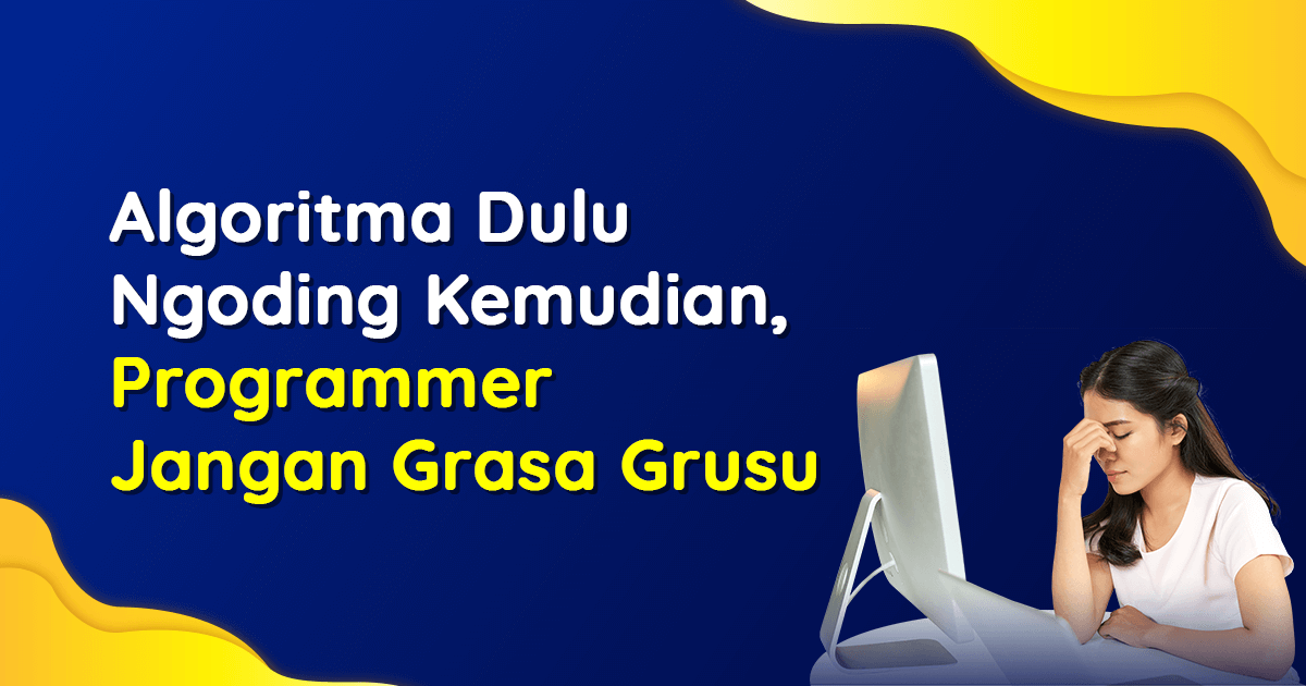 Algoritma Dulu Ngoding Kemudian, Programmer Jangan Grasa Grusu | by Widiyanto Firmansyah | Medium