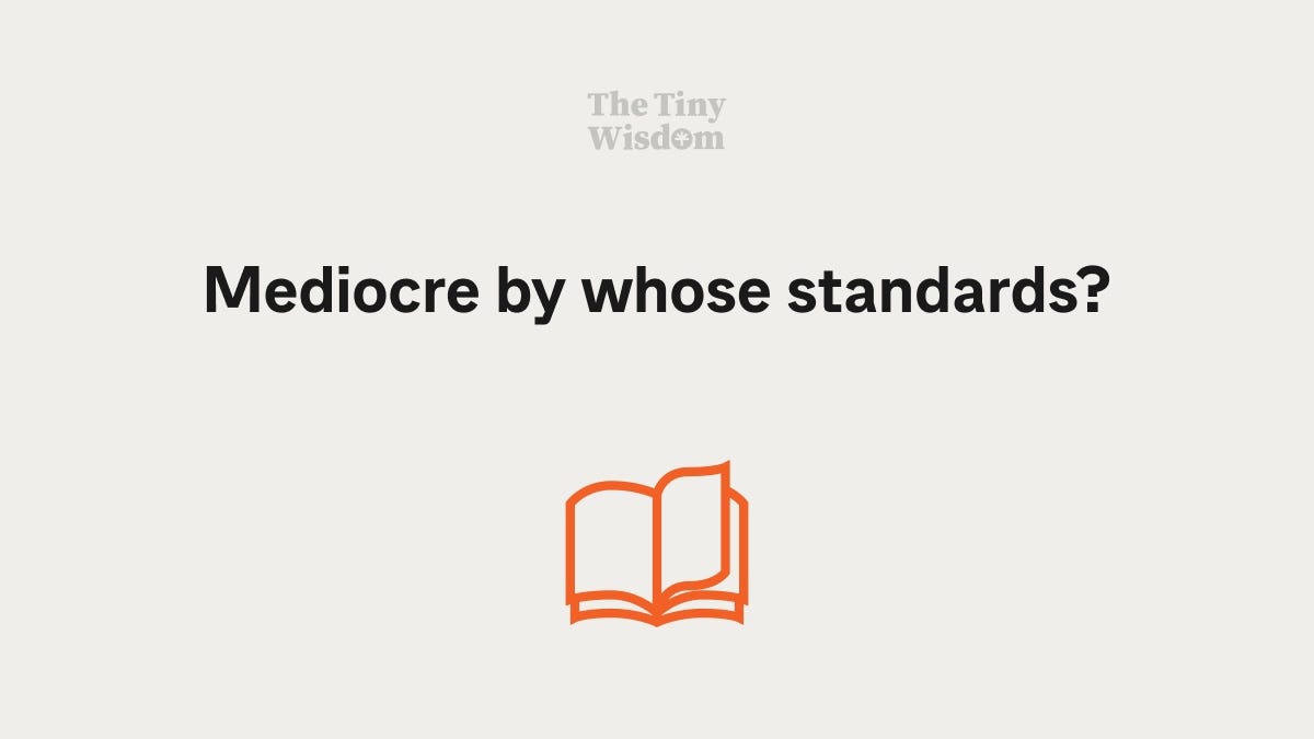Mediocre by whose standards?. The true measure of success lies within ...
