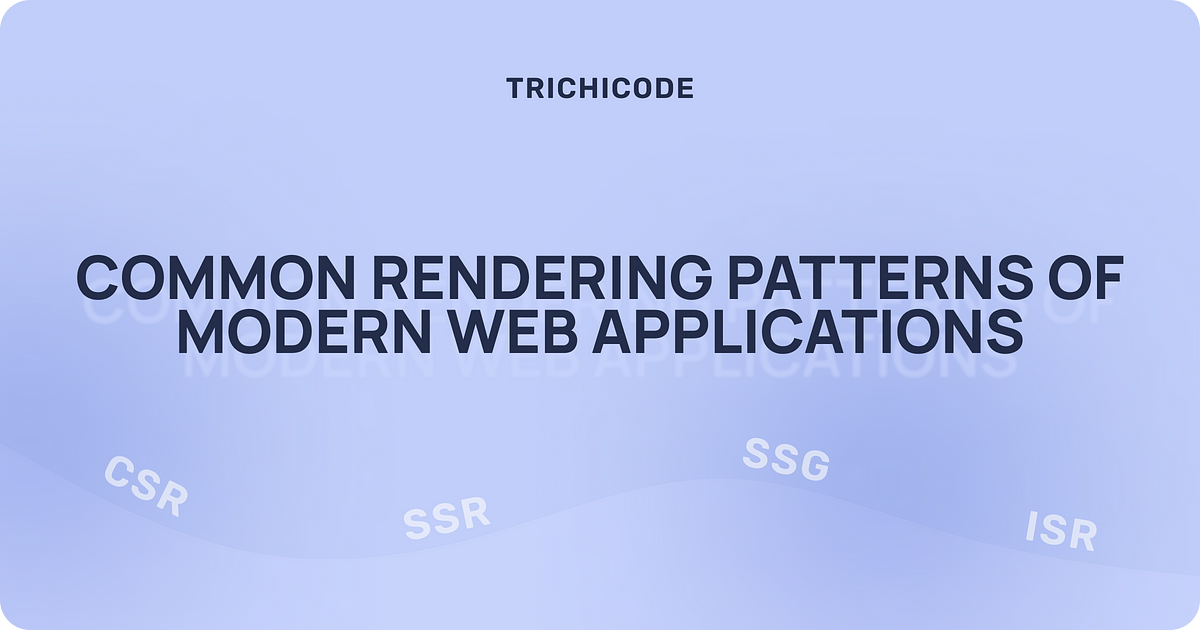 Common Rendering Patterns Of Modern Web Applications By Trichicode Medium 2562