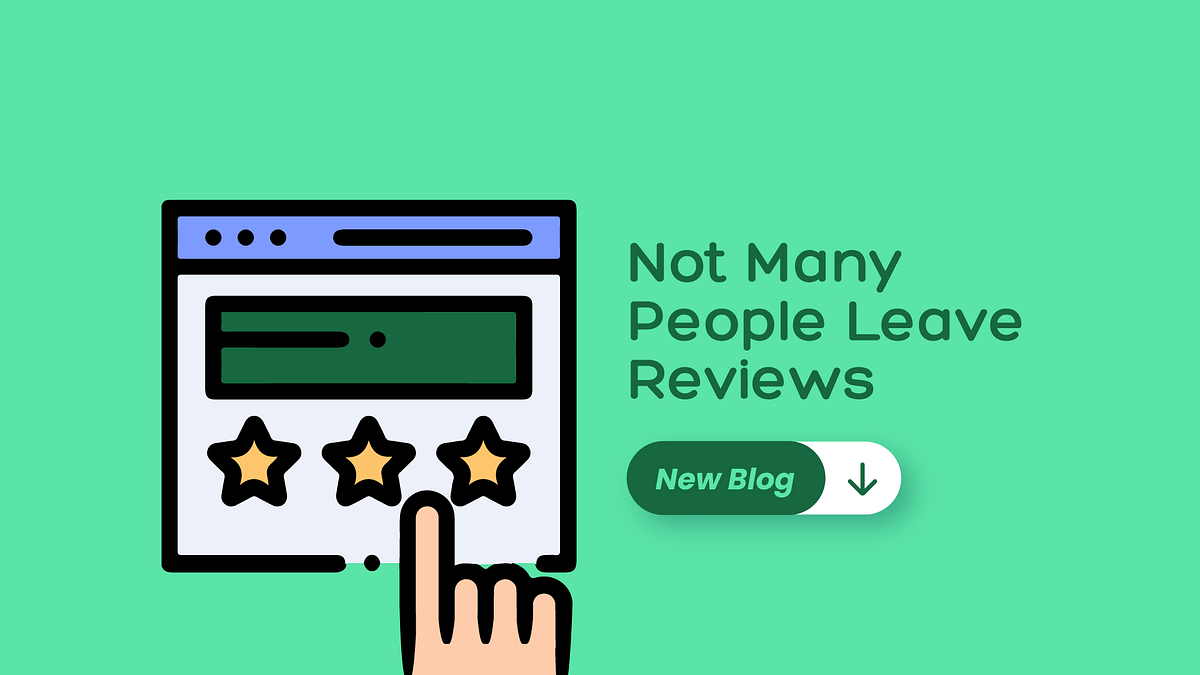 Not Many People Leave Reviews. Newsflash, not many people leave… | by ...