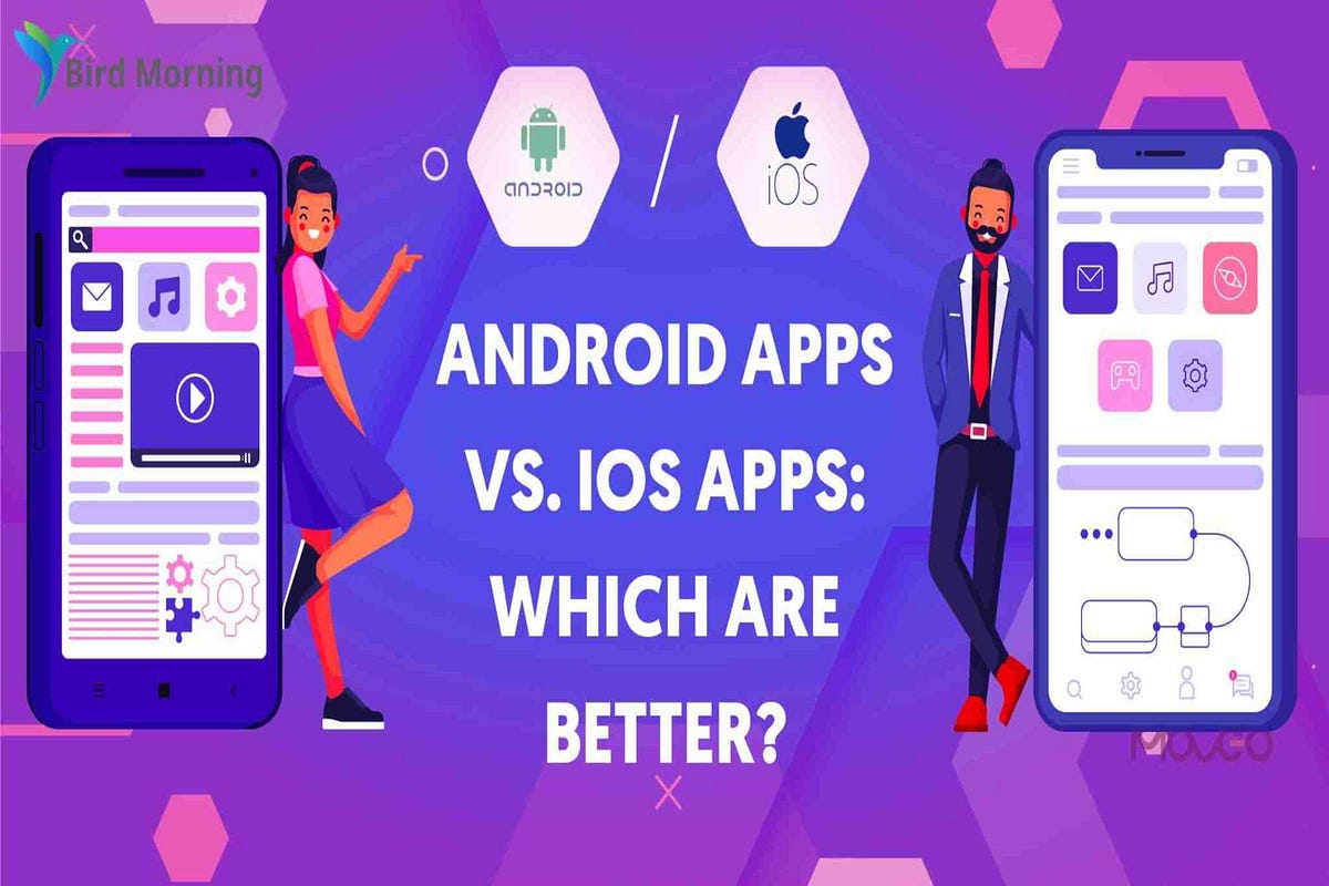 Android Apps vs. iOS Apps: Which Are Better? | by Birdmorning Solutions ...