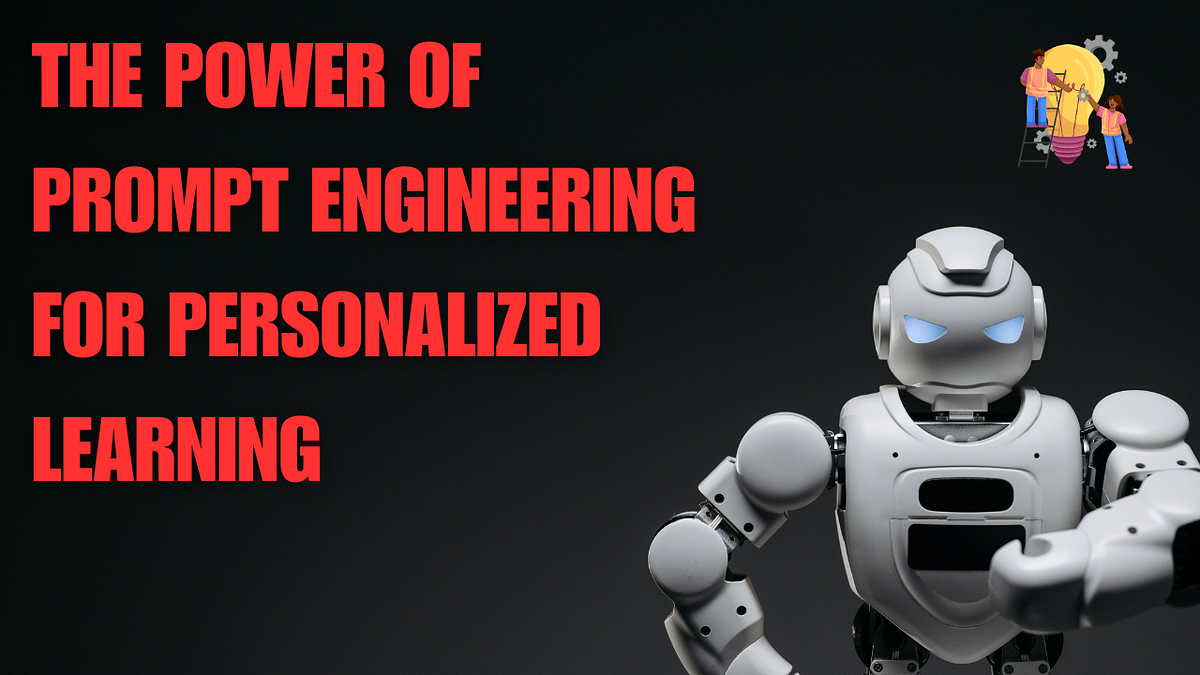 The Power of Prompt Engineering for Personalized Learning | by Deepak ...