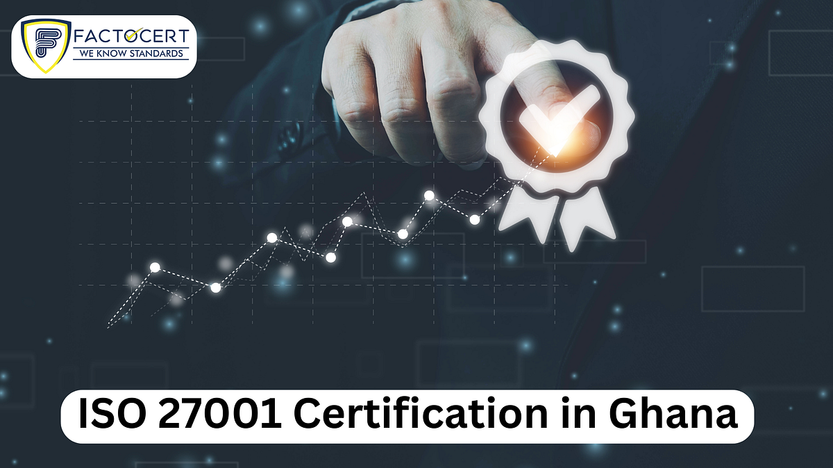 How Can Your Interaction Gain ISO 27001 Certification in Ghana? | by ...
