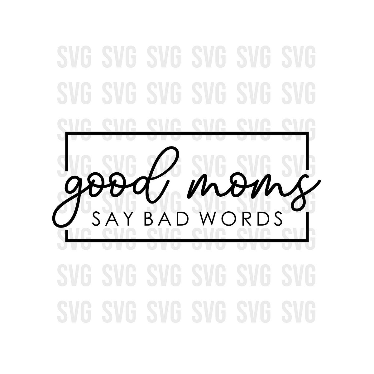 Good Moms Say Bad Words Svg, Mom Svg, Funny Svg, Mom Quotes Svg, Cute ...