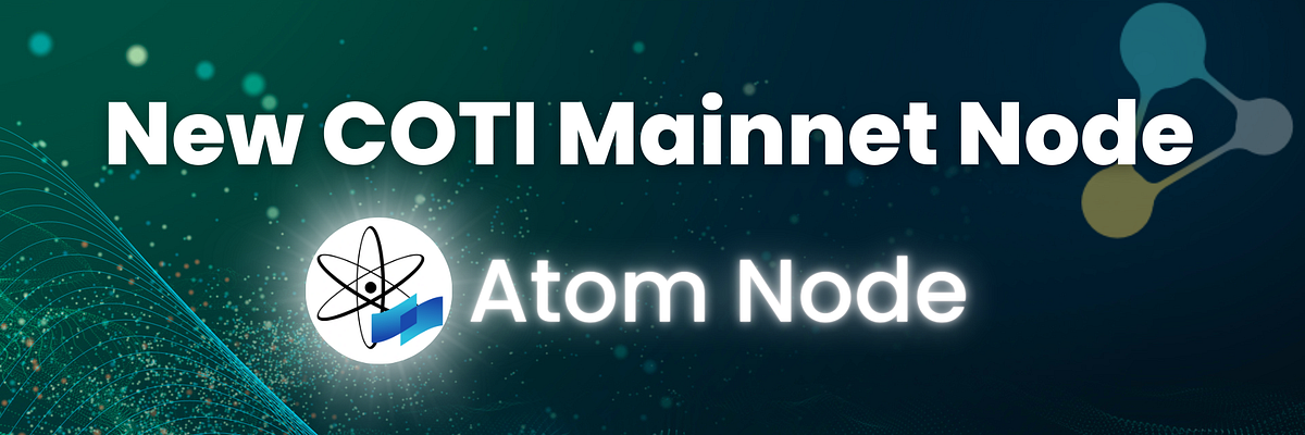 Meet Atom Node, COTI’s Newest Mainnet Node! | by COTI | COTI | Medium