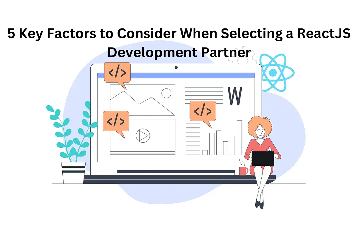 5 Key Factors to Consider When Selecting a ReactJS Development Partner | JavaScript in Plain English
